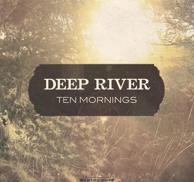 Album Review: Deep River — Ten Mornings - American Noise